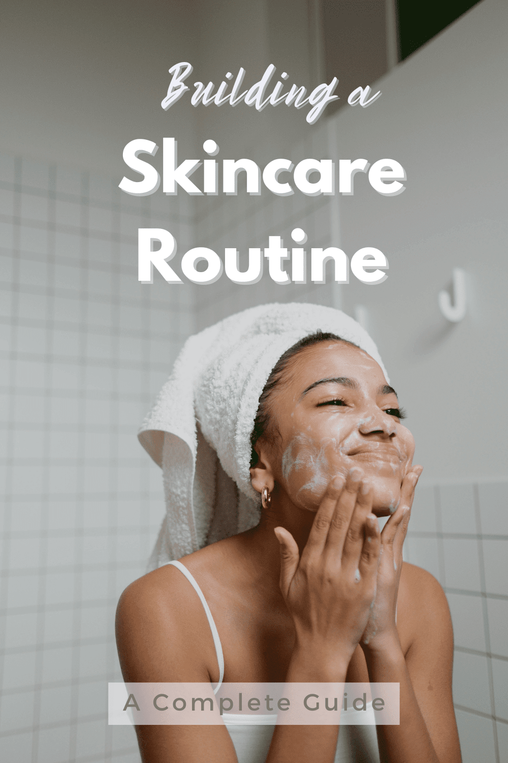 Building a Skincare Routine: A Complete Guide